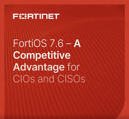 FortiOS 7.6 is here: Game-Changing Features for CIOs and CISOs in ...